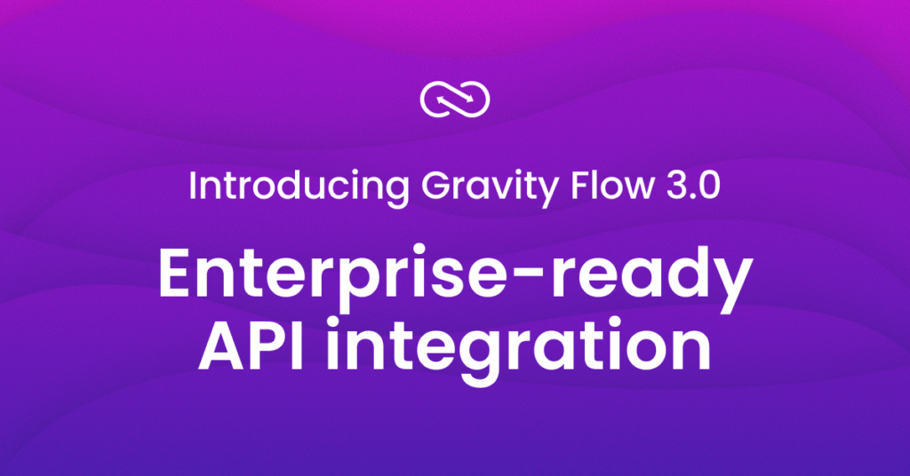 Introducing Gravity Flow 3.0: Enterprise-ready API integration ...